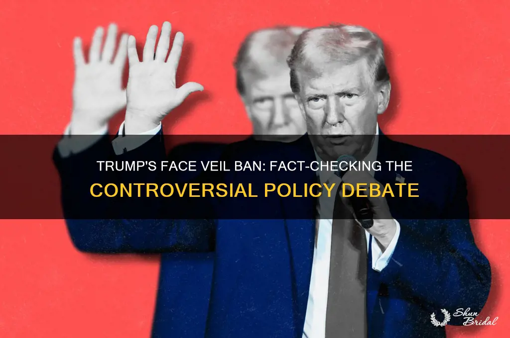 Trump's Face Veil Ban: Fact-Checking The Controversial Policy Debate ...