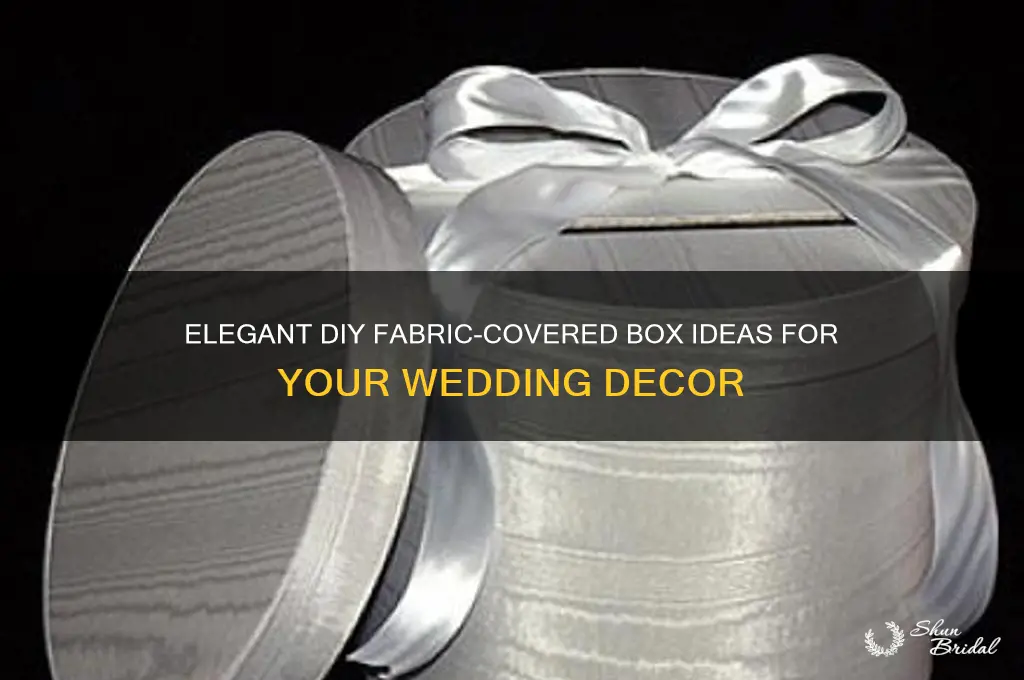 Elegant Diy Fabric-Covered Box Ideas For Your Wedding Decor | ShunBridal