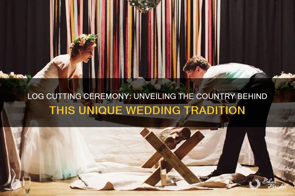 Log Cutting Ceremony: Unveiling The Country Behind This Unique Wedding ...
