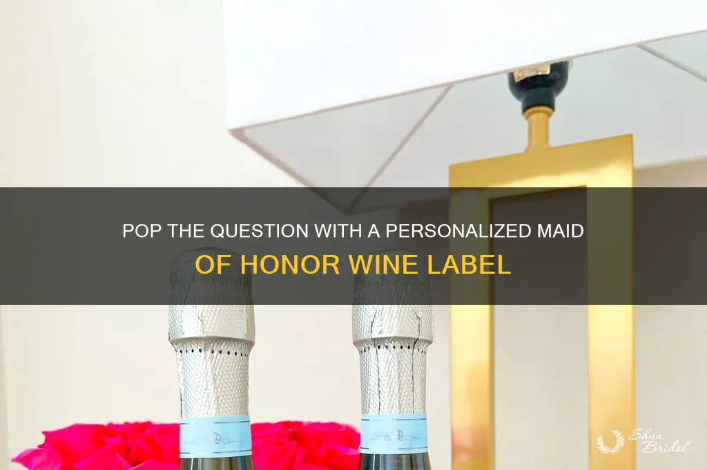 Pop The Question With A Personalized Maid Of Honor Wine Label | ShunBridal